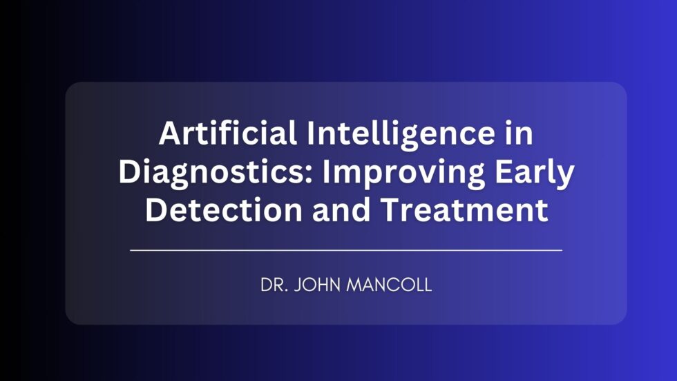 Artificial Intelligence in Diagnostics: Improving Early Detection and Treatment | John Mancoll ...